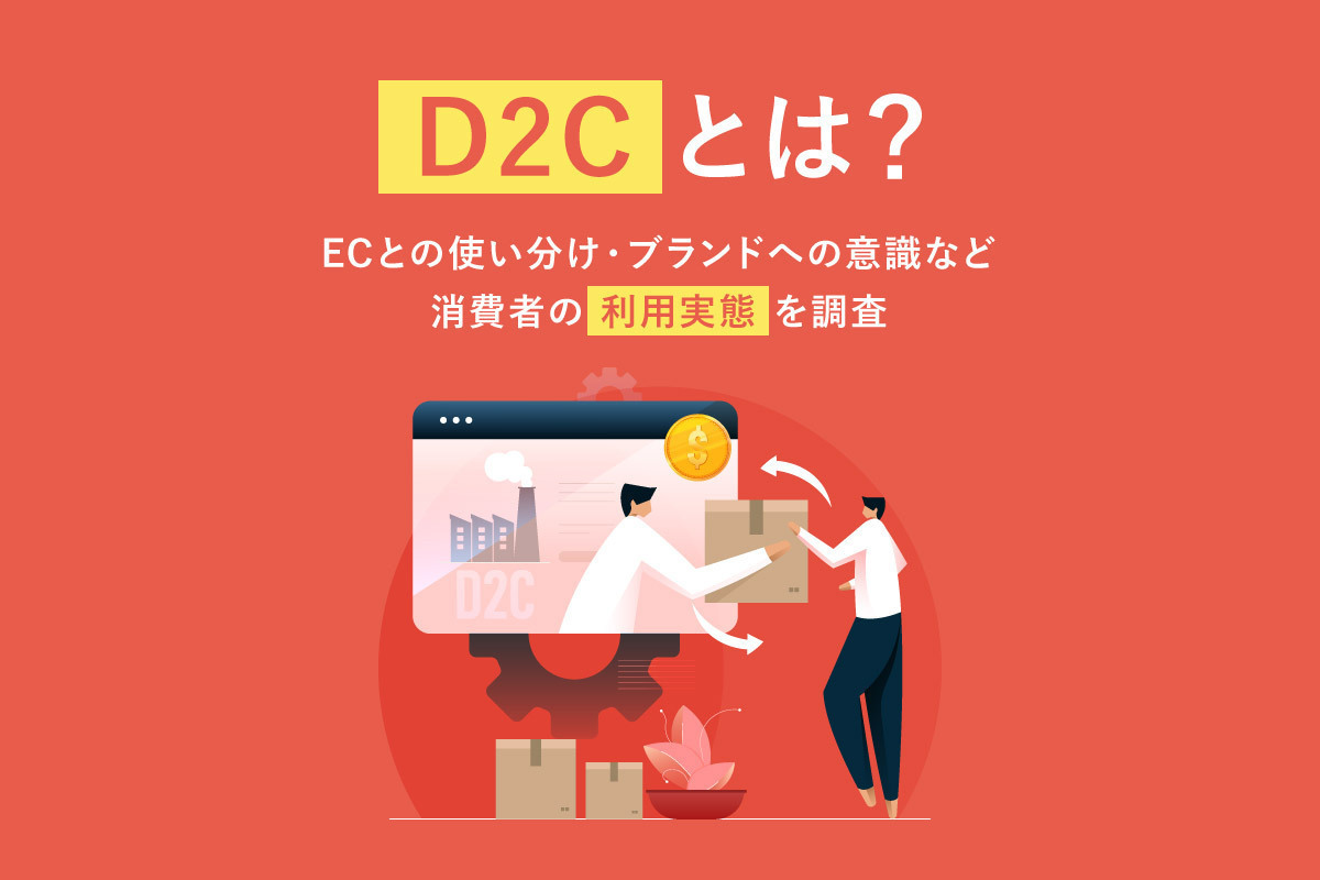 D2Cとは？ECとの使い分け・ブランドへの意識など、消費者の利用実態を調査｜ホワイトペーパー | [マナミナ]まなべるみんなのデータマーケティング・マガジン