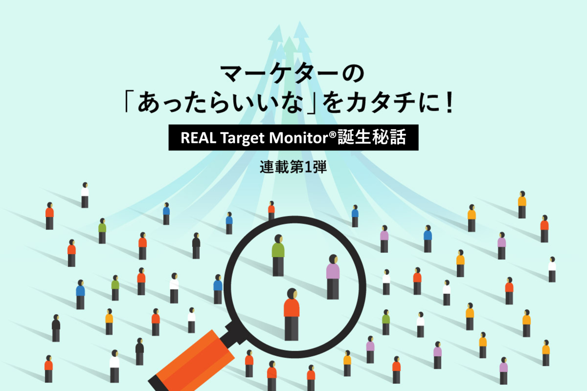 マーケターの「あったらいいな」をカタチに！REAL Target Monitor®誕生秘話（連載第1弾） | [マナミナ]まなべるみんなの ...